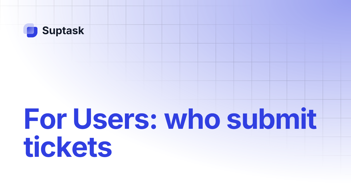 For Users: who submit tickets | Suptask